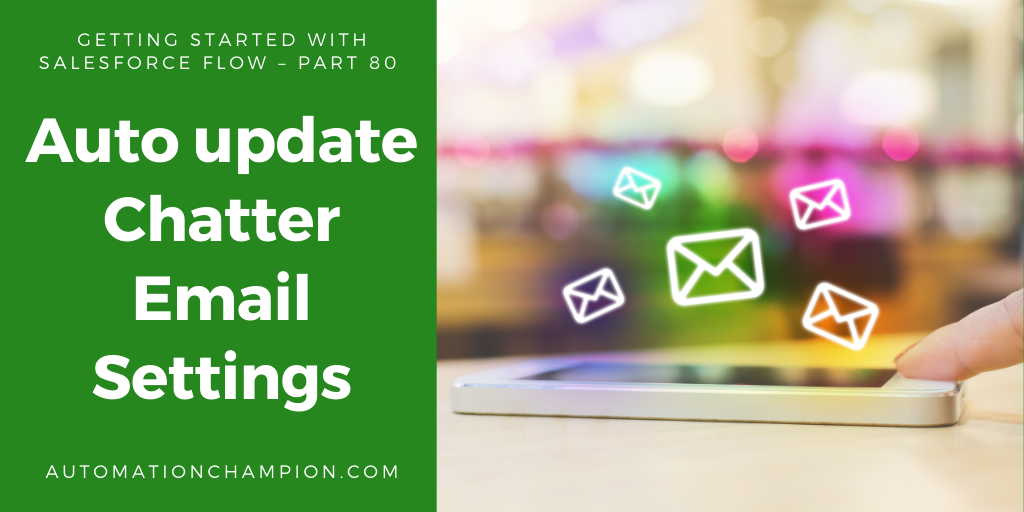 Auto update Chatter Email Settings Using Salesforce Flow - Automation Champion