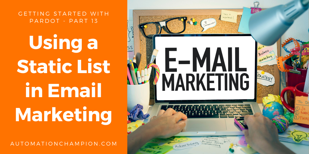 Using a Static List in Pardot Email Marketing - Automation Champion